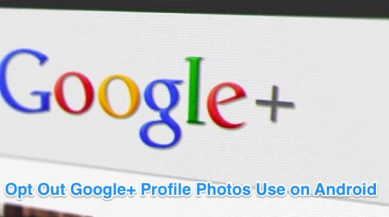 HOW TO: Opt Out Google Plus Profile Photos use on Android
